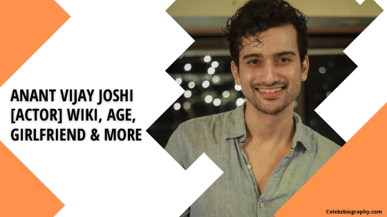 Anant Vijay Joshi [Actor] Wiki, Age, Girlfriend & More » Celebzbiography