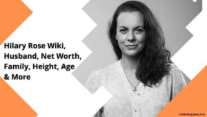 Hilary Rose Wiki, Husband, Net Worth, Family, Height, Age & More